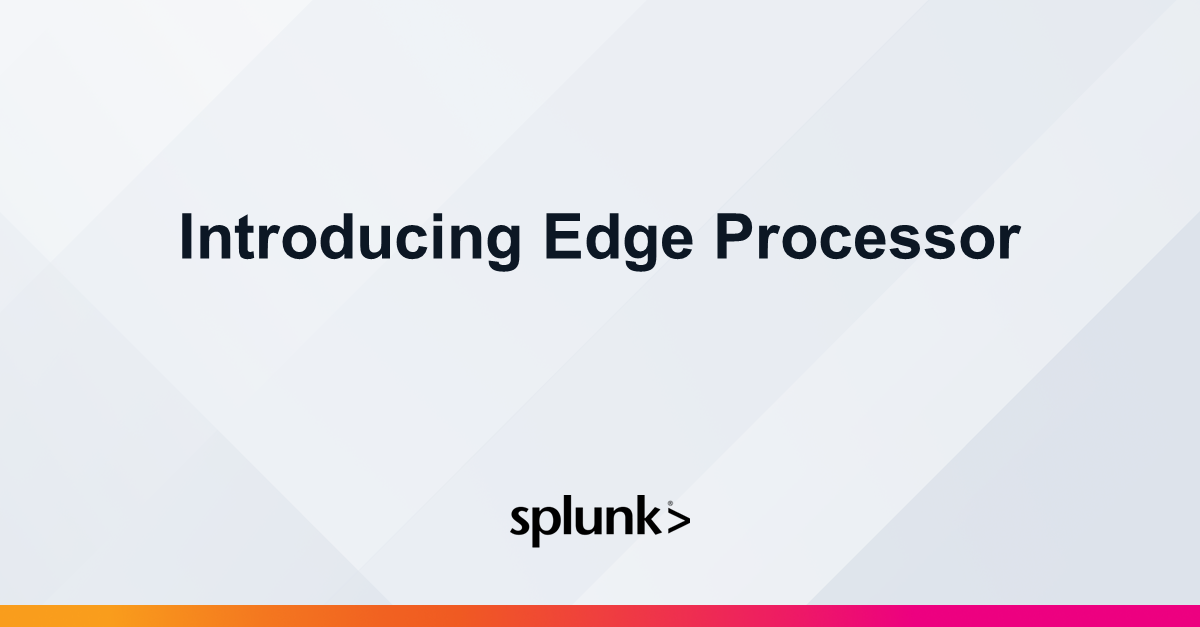 Introducing Edge Processor Virtual Event Splunk