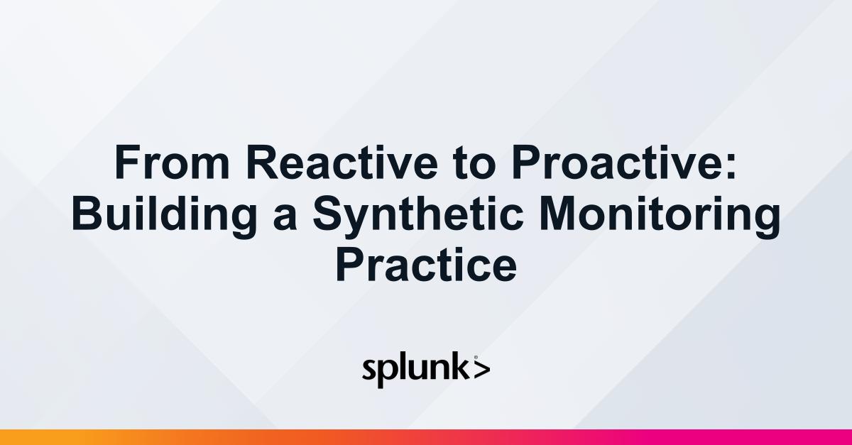 From Reactive to Proactive: Building a Successful Synthetic Monitoring Practice | Virtual Event ...