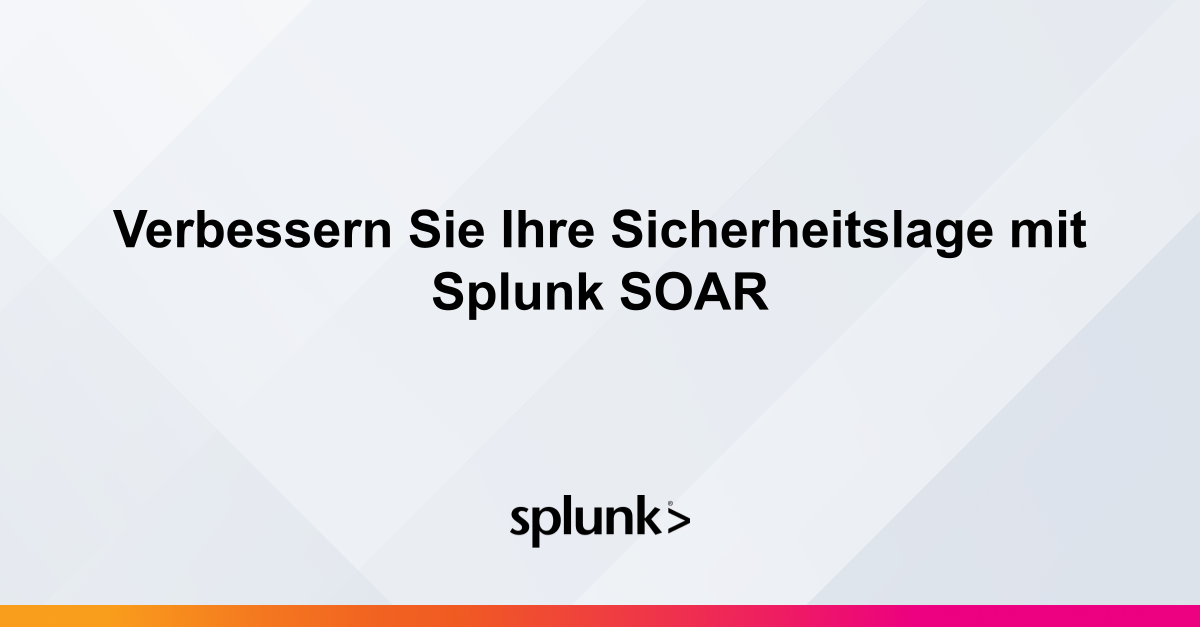 Verbessern Sie Ihre Sicherheitslage mit Splunk SOAR | Virtual | Splunk
