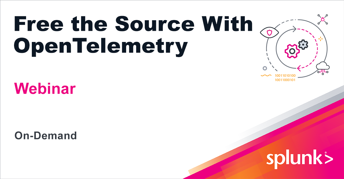 Free the Source with OpenTelemetry | Virtual Event | Splunk