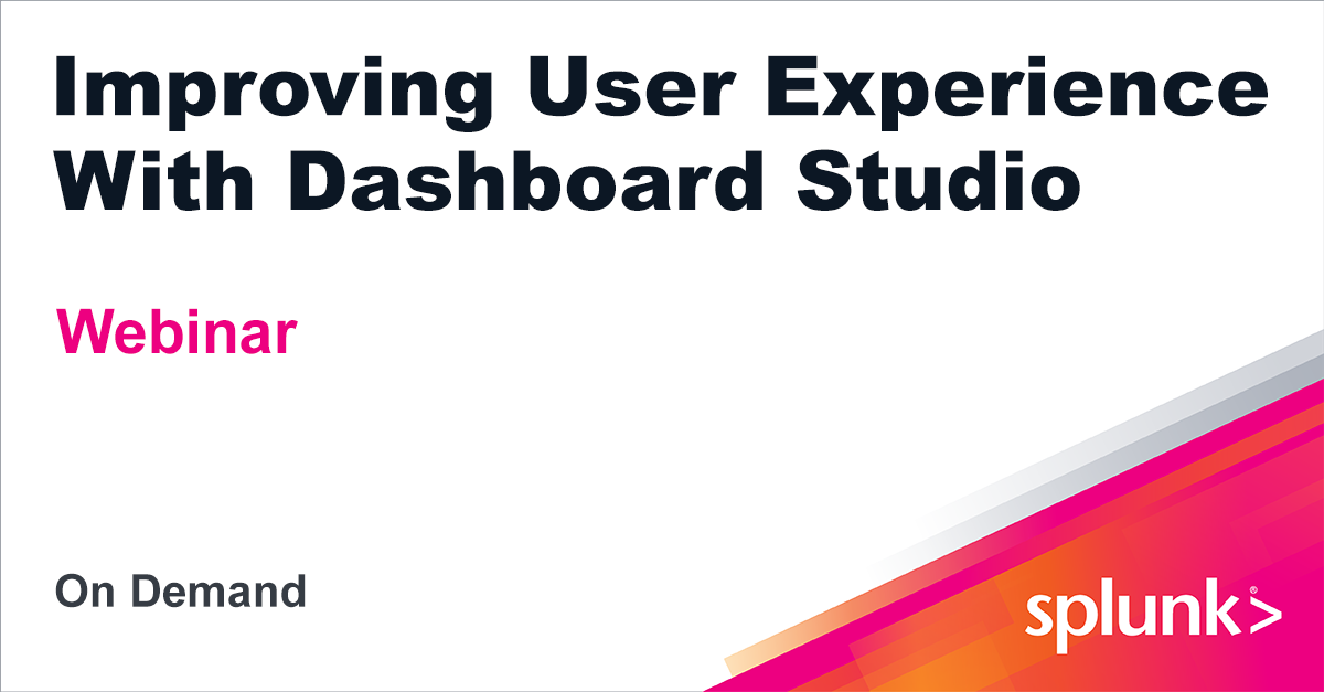 Improving User Experience with Dashboard Studio | Virtual Event | Splunk