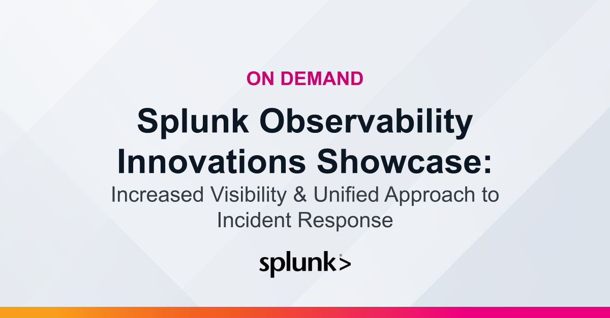 Splunk Observability Innovations Showcase: Increased Visibility & a Unified Approach to Incident ...