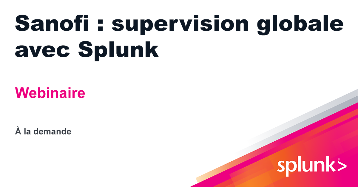 Sanofi : supervision globale avec Splunk | Virtual Event | Splunk
