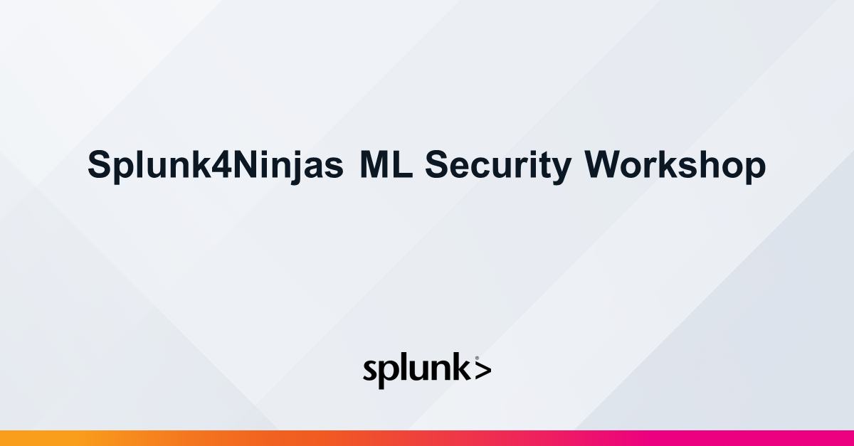 Splunk4Ninjas ML Security Workshop | Virtual Event | Splunk
