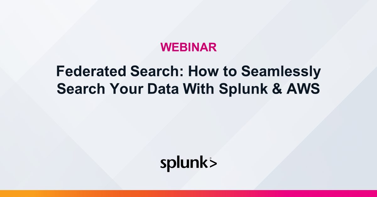 Federated Search: How to seamlessly search your data with Splunk & AWS | Virtual Event | Splunk