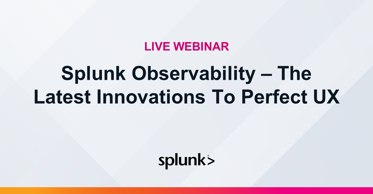 Splunk Observability – The Latest Innovations To Perfect UX | Virtual ...