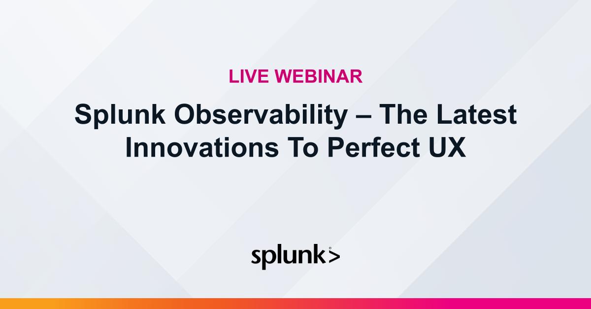 Splunk Observability – The Latest Innovations To Perfect UX | Virtual ...