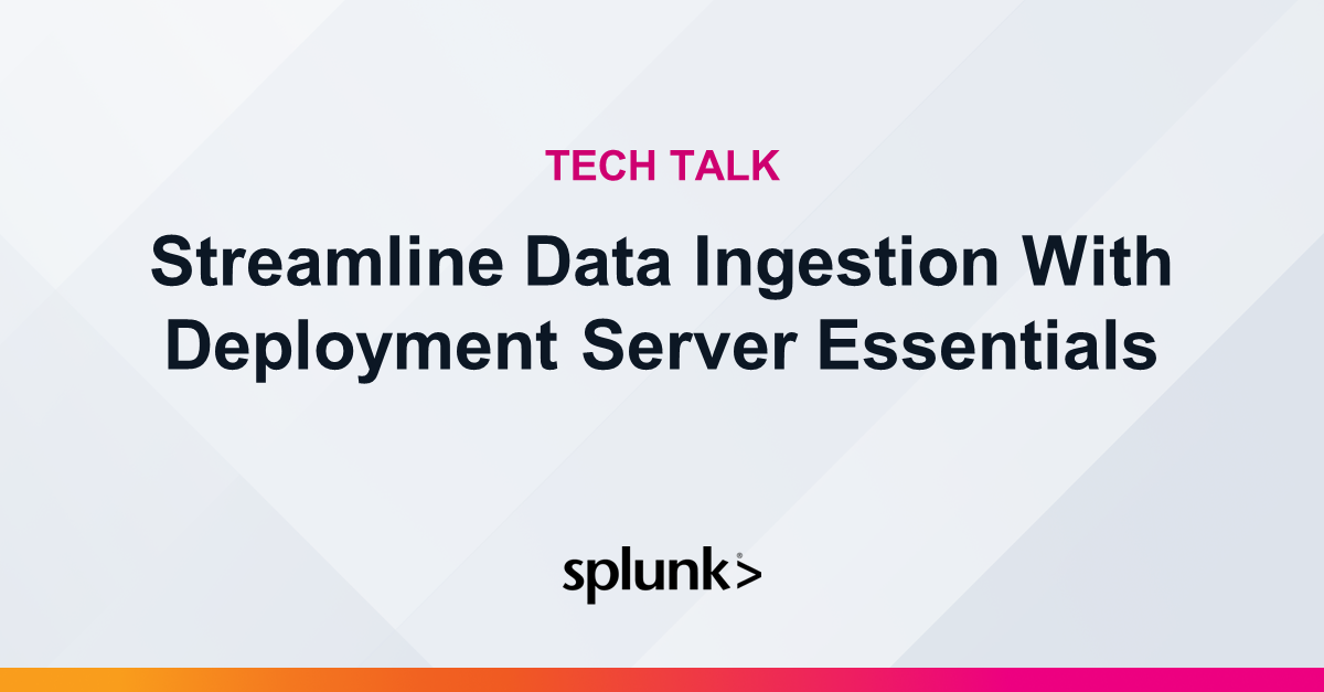 Streamline Data Ingestion With Deployment Server Essentials Virtual Event Splunk