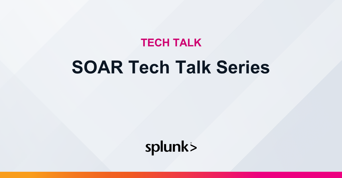 SOAR Tech Talk Series | Virtual Event | Splunk