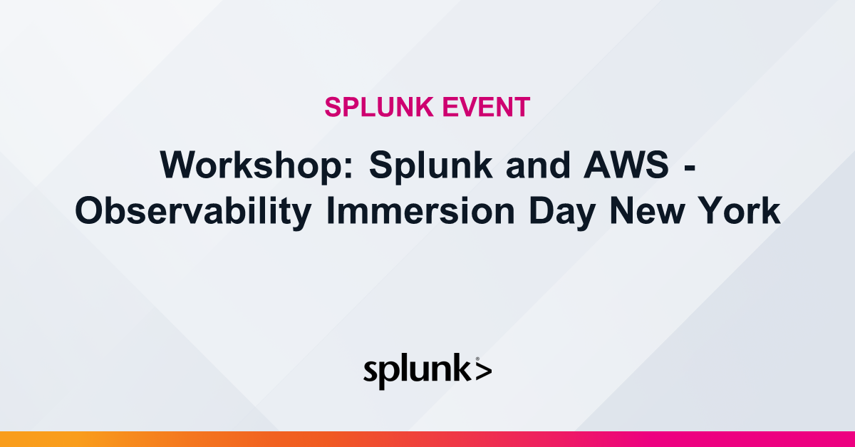 Splunk and AWS - Observability Immersion Day New York | In Person Event ...