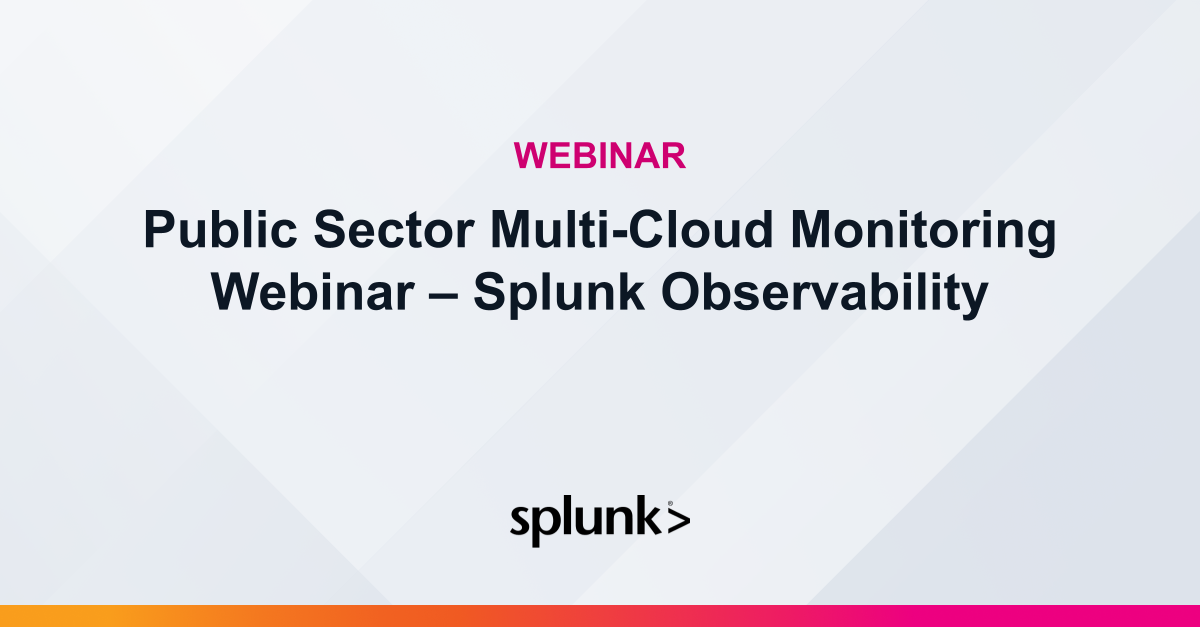 Public Sector Multi-Cloud Monitoring Webinar – Splunk Observability | Virtual | Splunk