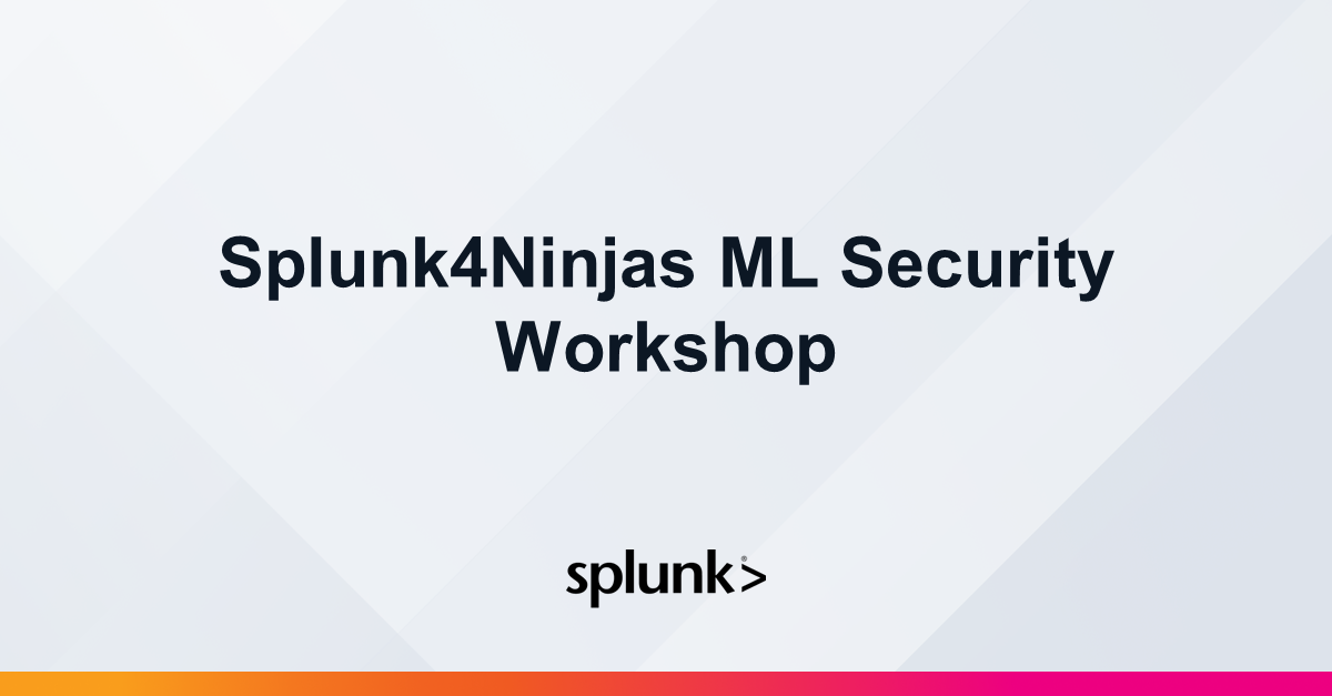 Splunk4Ninjas ML Security Workshop | Virtual Event | Splunk