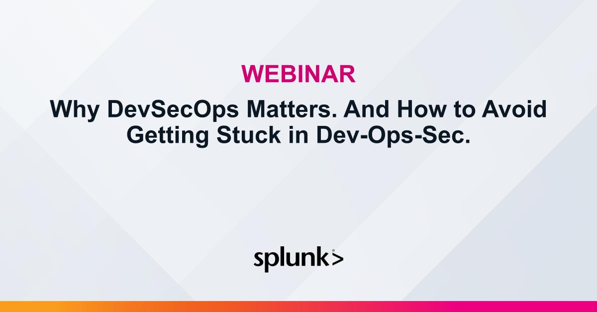 DevSecOps Webinar Series | Virtual Event | Splunk DevSecOps Webinar Series | Virtual Event | Splunk