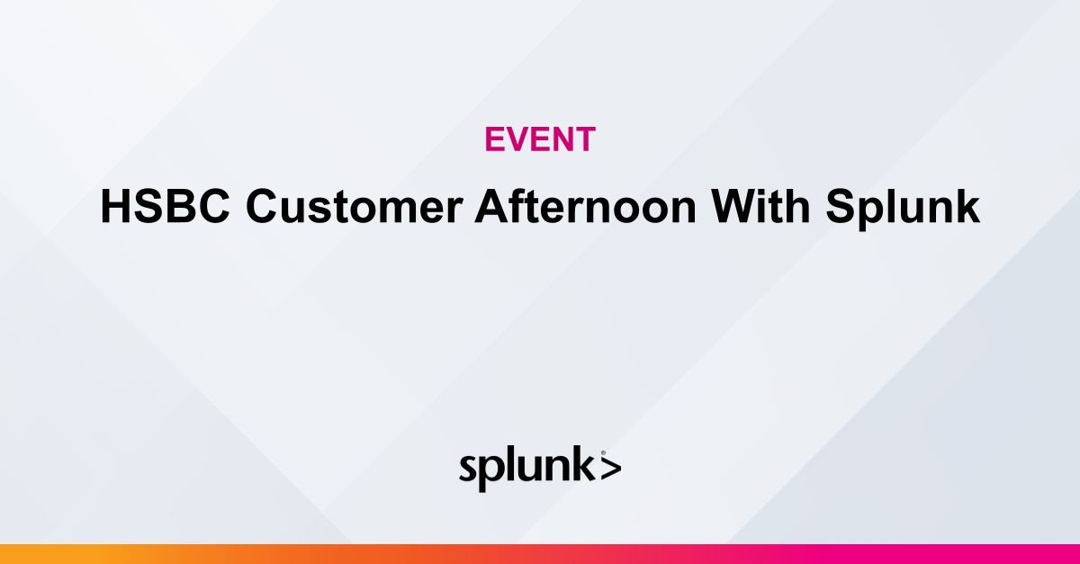HSBC Customer Afternoon with Splunk | In-Person Event | Splunk