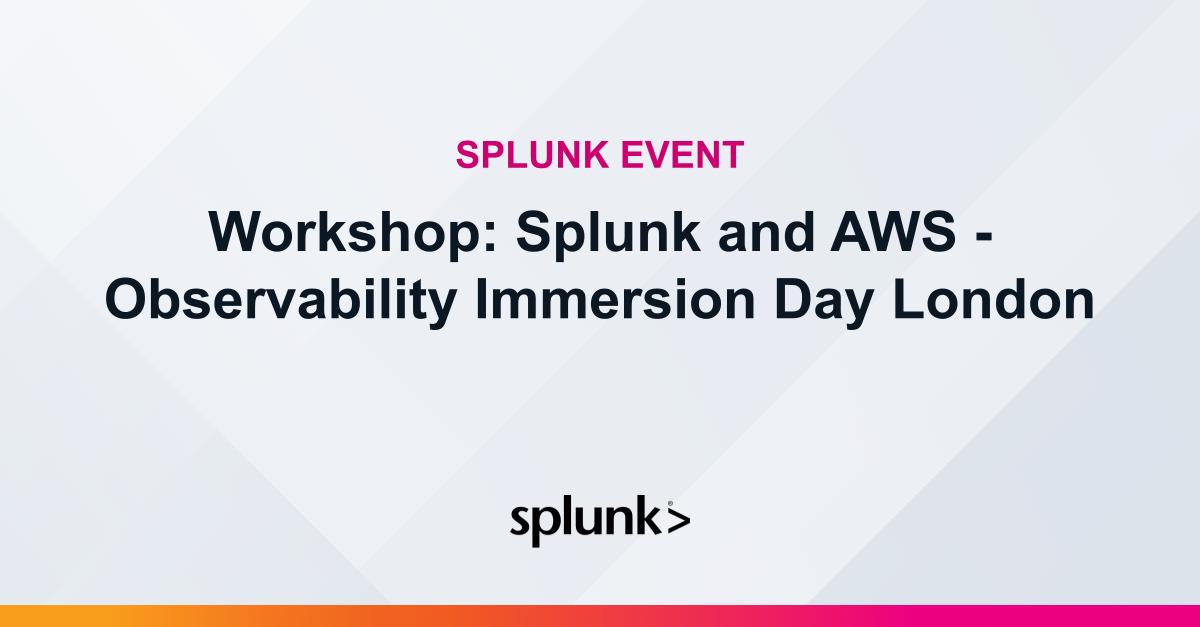 Splunk and AWS - Observability Immersion Day London | In Person Event | Splunk
