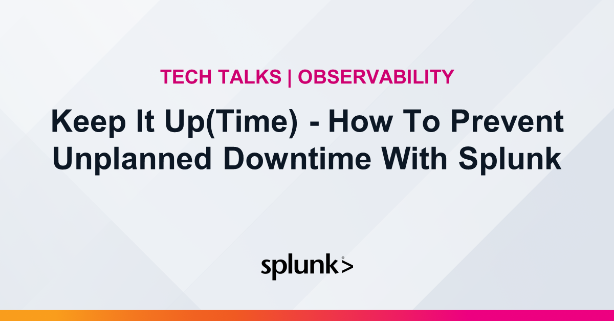 Keep It Up(Time)! - How To Prevent Unplanned Downtime With Splunk ...