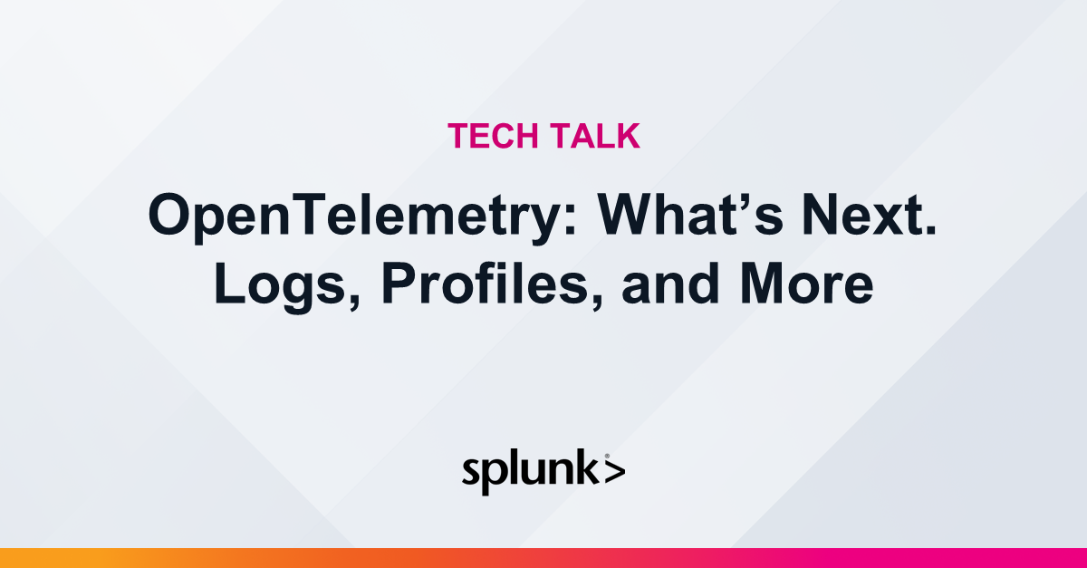 Opentelemetry: What’s Next? Logs, Profiles, and More | Virtual | Splunk