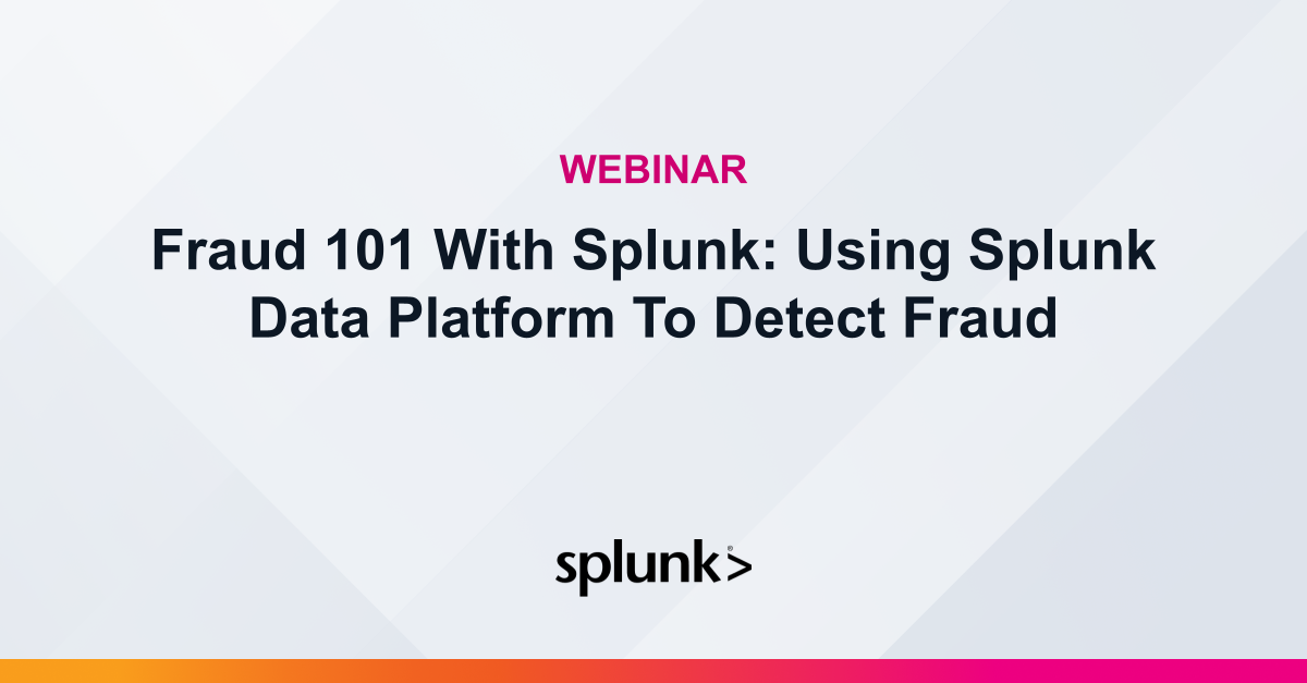 Fraud 101 With Splunk | Virtual Event | Splunk