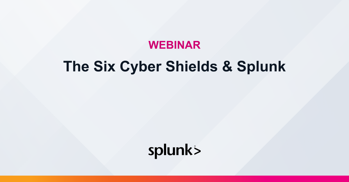 The Six Cyber Shields & Splunk | Virtual Event | Splunk