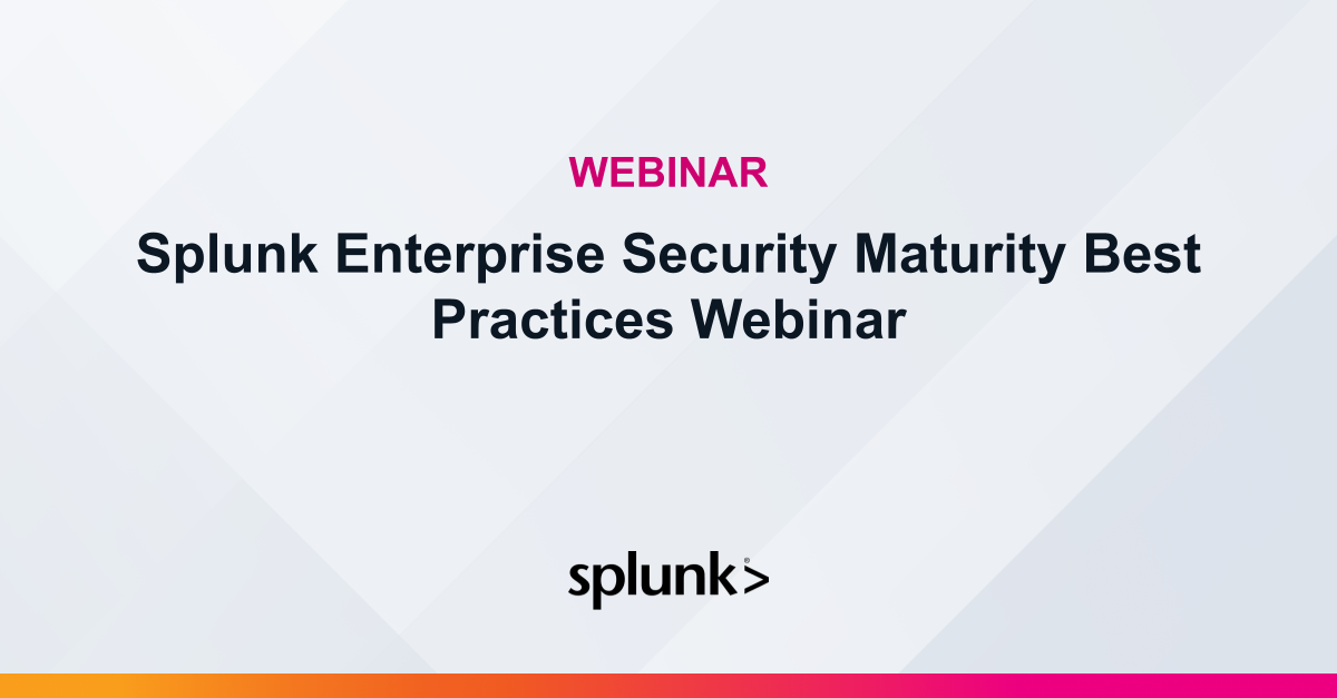 Splunk Enterprise Security Maturity Best Practices | Virtual Event | Splunk