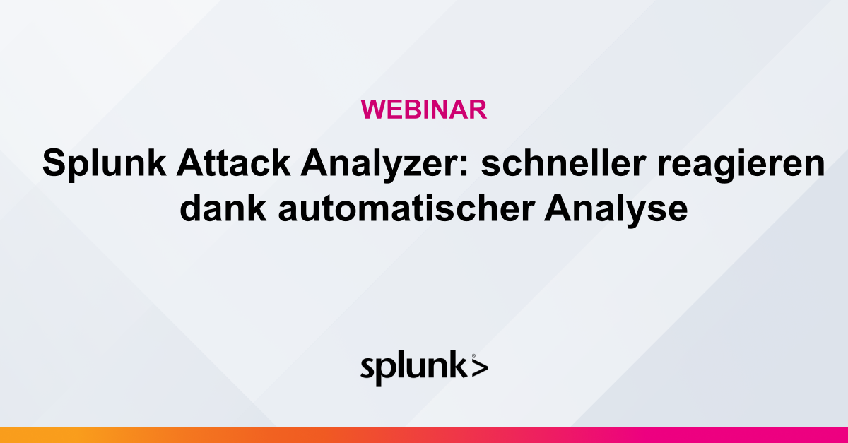 Splunk Attack Analyzer: schneller reagieren dank automatischer Analyse ...