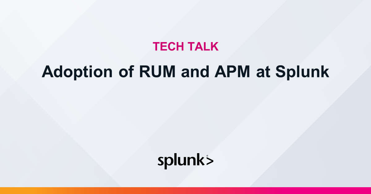 Adoption of RUM and APM at Splunk | Virtual Event | Splunk