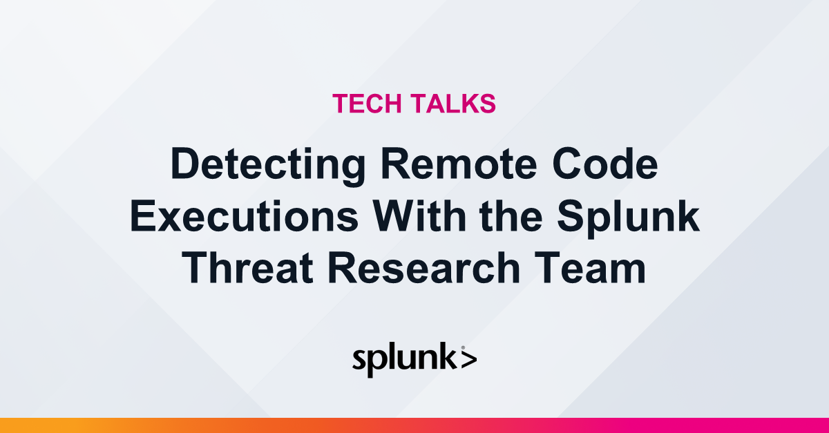 Detecting Remote Code Executions With The Splunk Threat Research Team Virtual Event Splunk