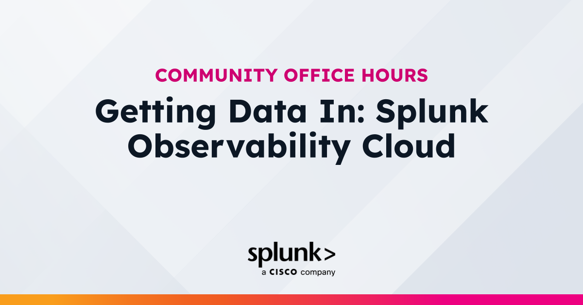 Community Office Hours: Getting Data In: Splunk Observability Cloud| Virtual Event | Splunk