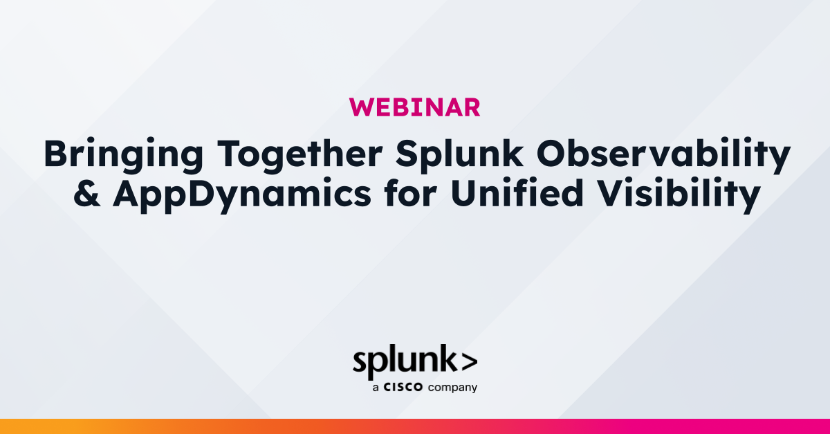 Bringing Together Splunk Observability & AppDynamics for Unified Visibility | Virtual Event | Splunk