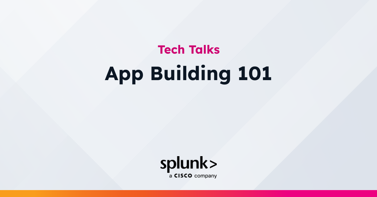 App Building 101 - Build Your First App! | Virtual Event | Splunk