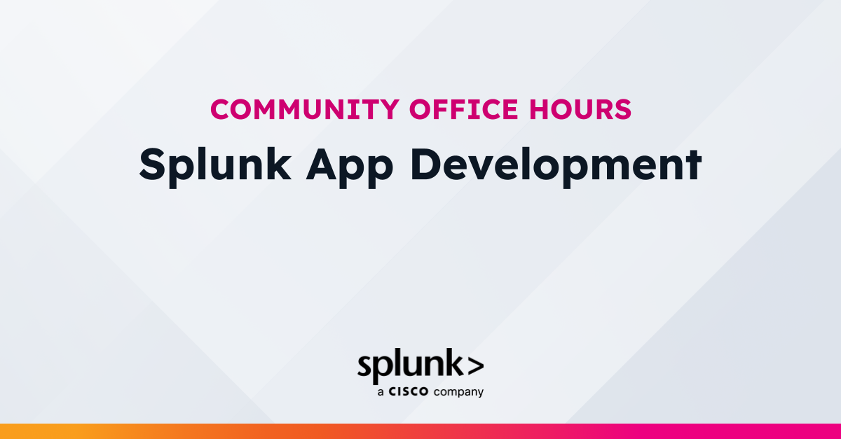 Community Office Hours: Splunk App Development | Virtual Event | Splunk