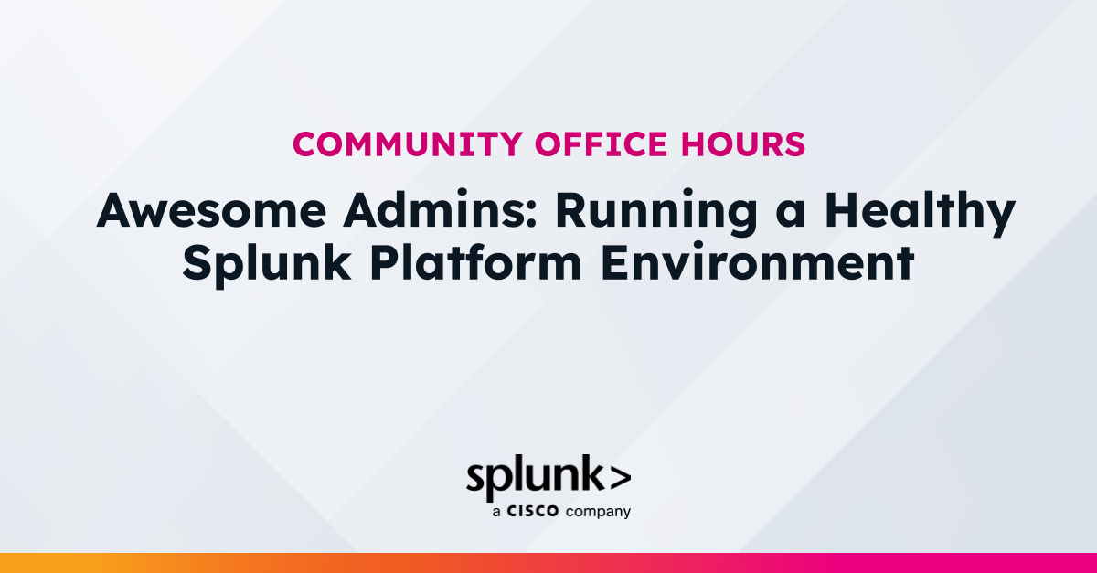Community Office Hours: Awesome Admins: Running a Healthy Splunk ...