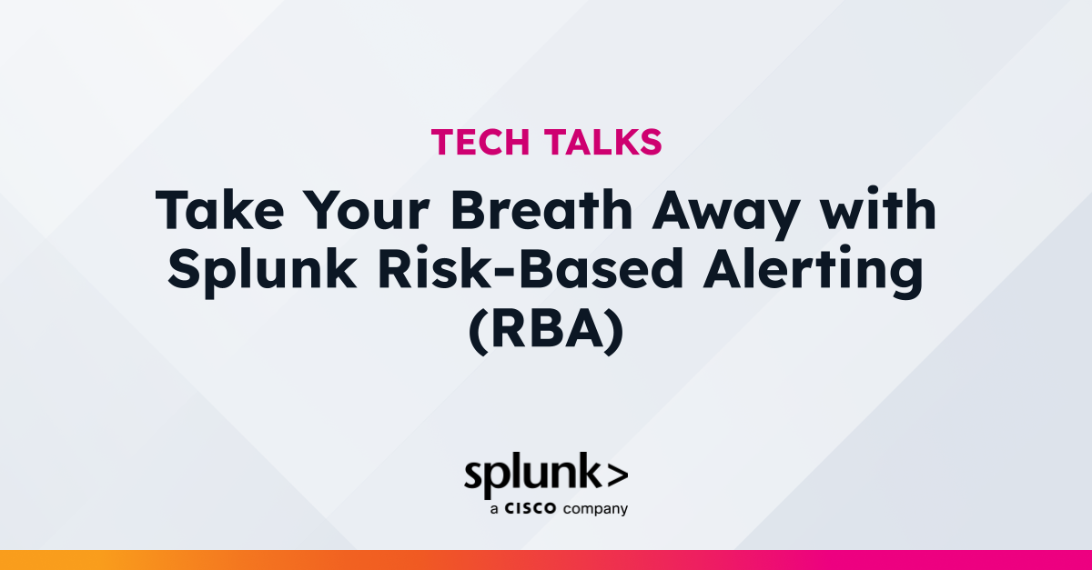 Take Your Breath Away with Splunk Risk-Based Alerting (RBA) | Virtual Event | Splunk