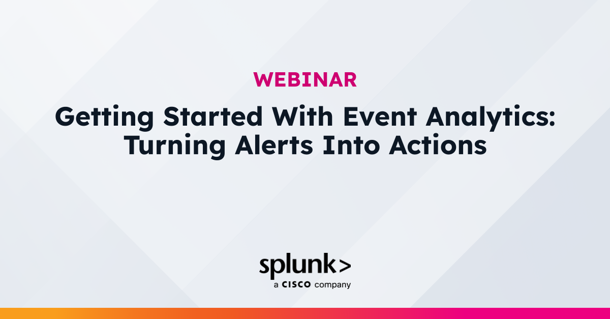 Getting Started With Event Analytics: Turning Alerts Into Actions | Virtual Event | Splunk