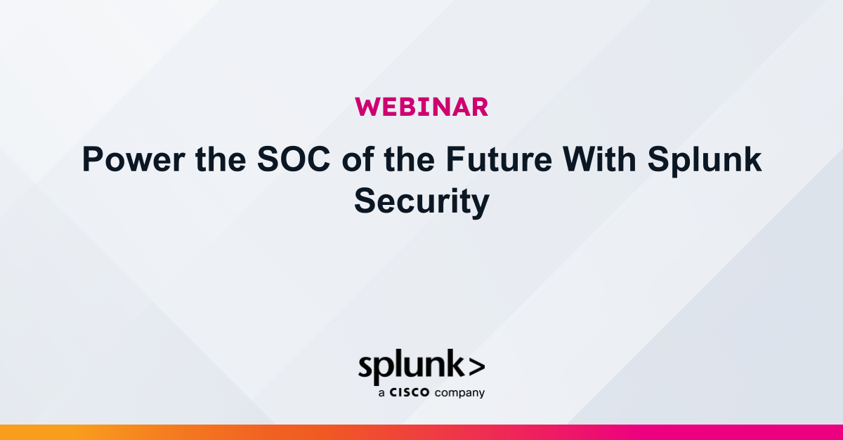 Power the SOC of the Future with Splunk Security | Virtual Event | Splunk