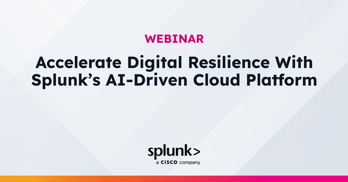 Accelerate Digital Resilience with Splunk’s AI-Driven Cloud Platform | Virtual Event | Splunk