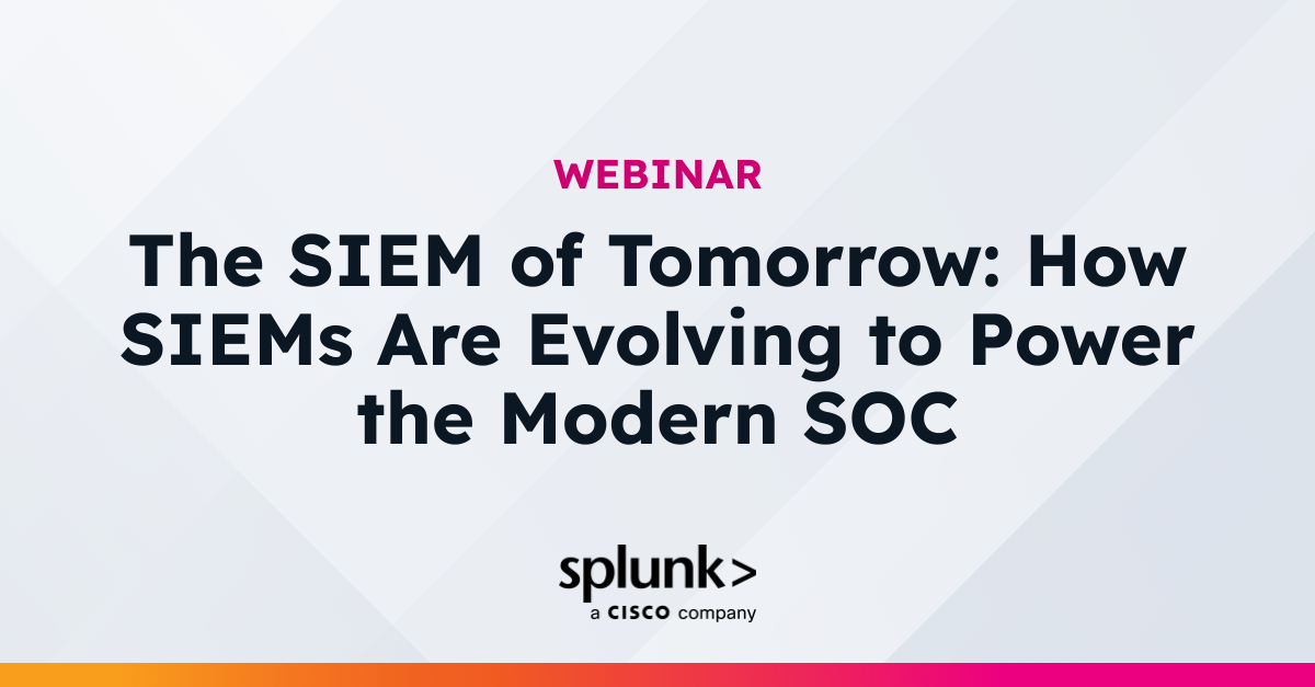 The SIEM of Tomorrow: How SIEMs Are Evolving to Power the Modern SOC | Virtual Event | Splunk