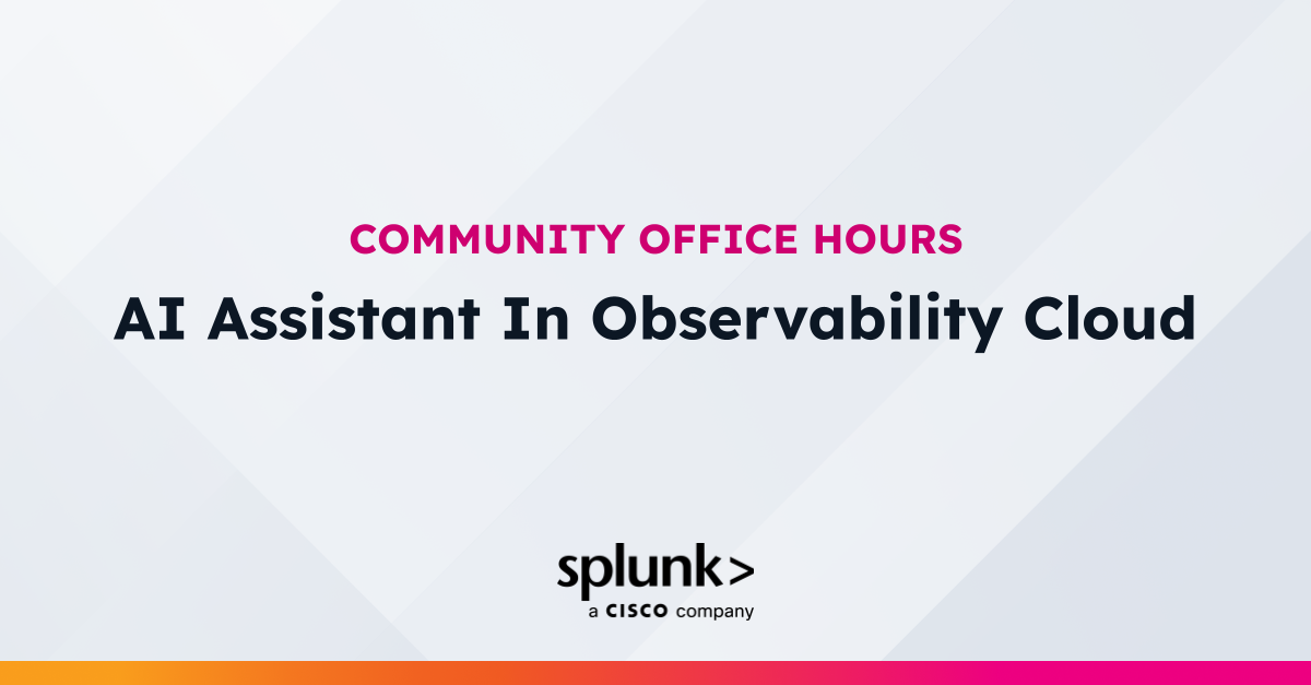 Community Office Hours Ai Assistant In Splunk Observability Cloud Virtual Event Splunk