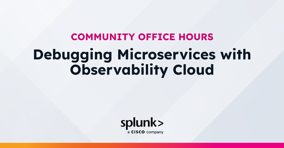 Community Office Hours: Debugging Microservices with Splunk Observability Cloud | Virtual Event ...