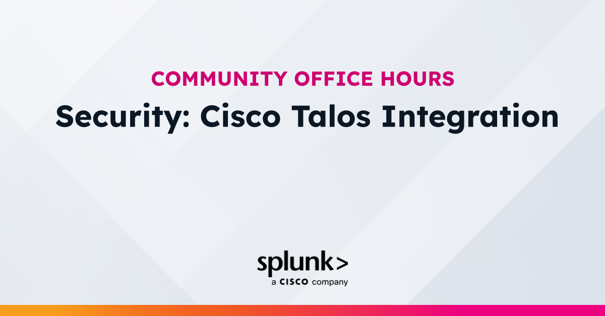 Community Office Hours: Security: Cisco Talos Integration | Virtual Event | Splunk