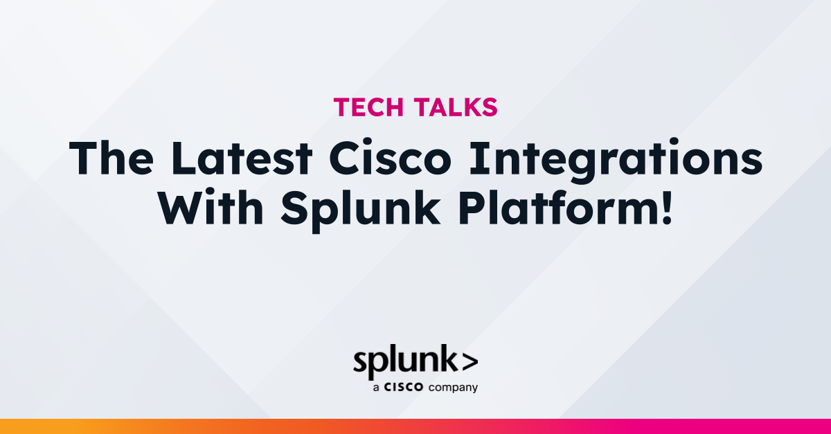 The Latest Cisco Integrations With Splunk Platform! | Virtual | Splunk