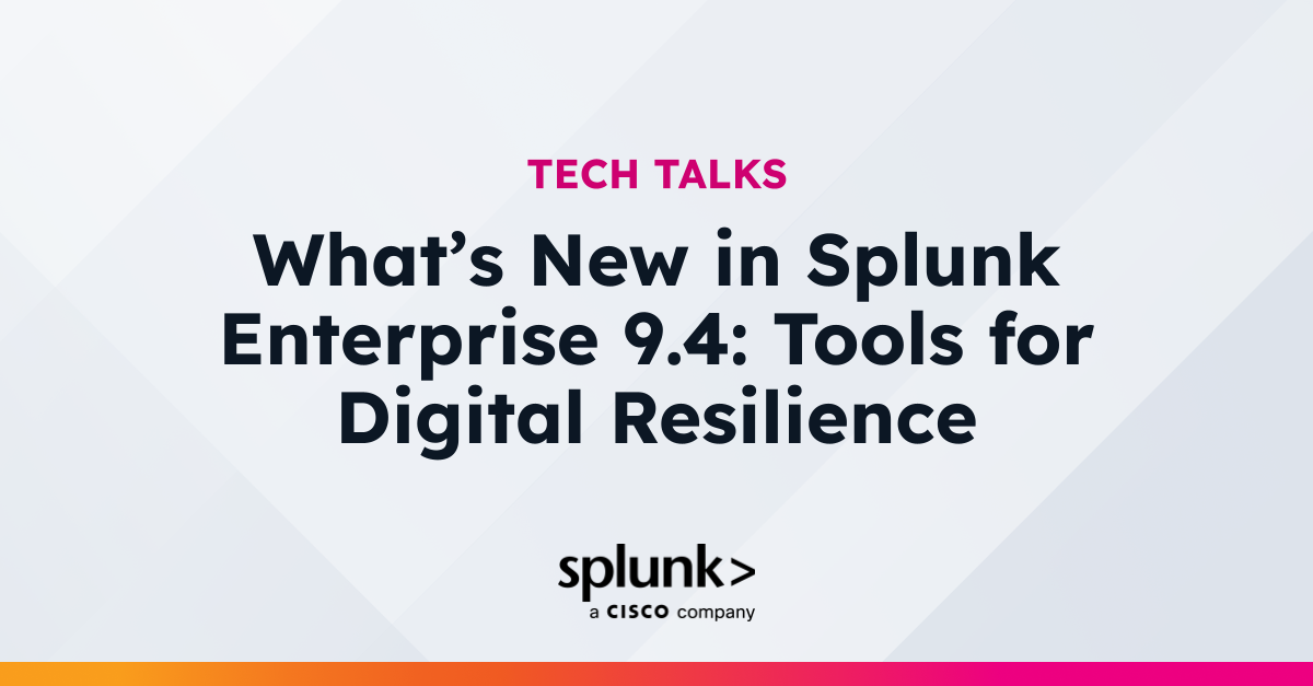 What’s New in Splunk Enterprise 9.4: Tools for Digital Resilience | Virtual Event | Splunk