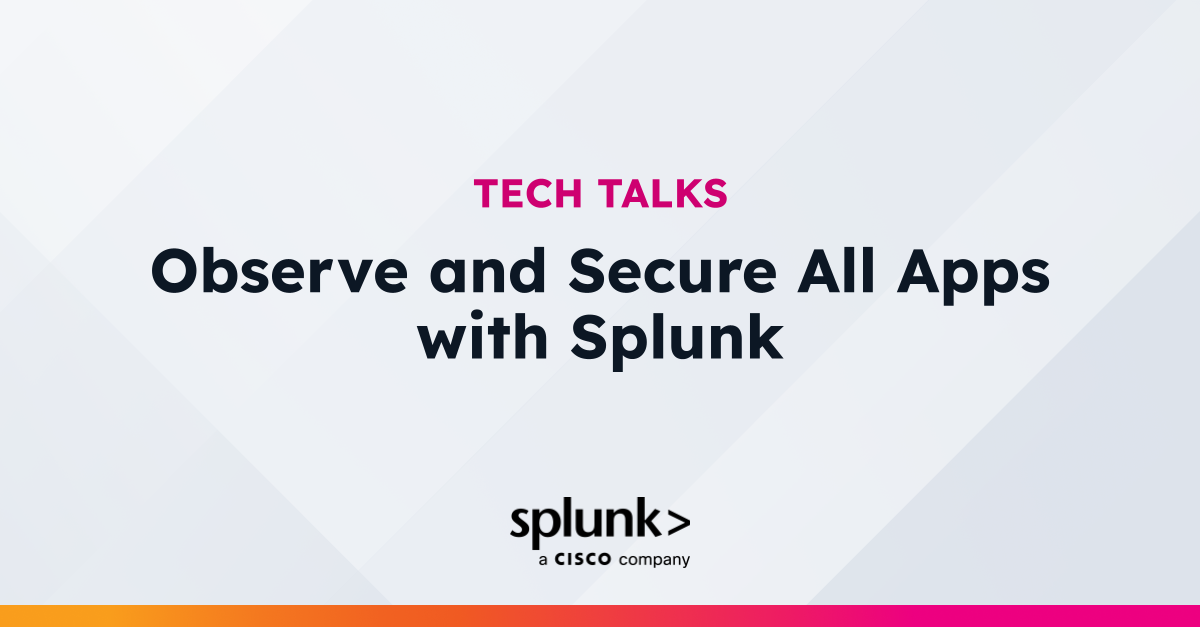Observe and Secure All Apps with Splunk | Virtual Event | Splunk