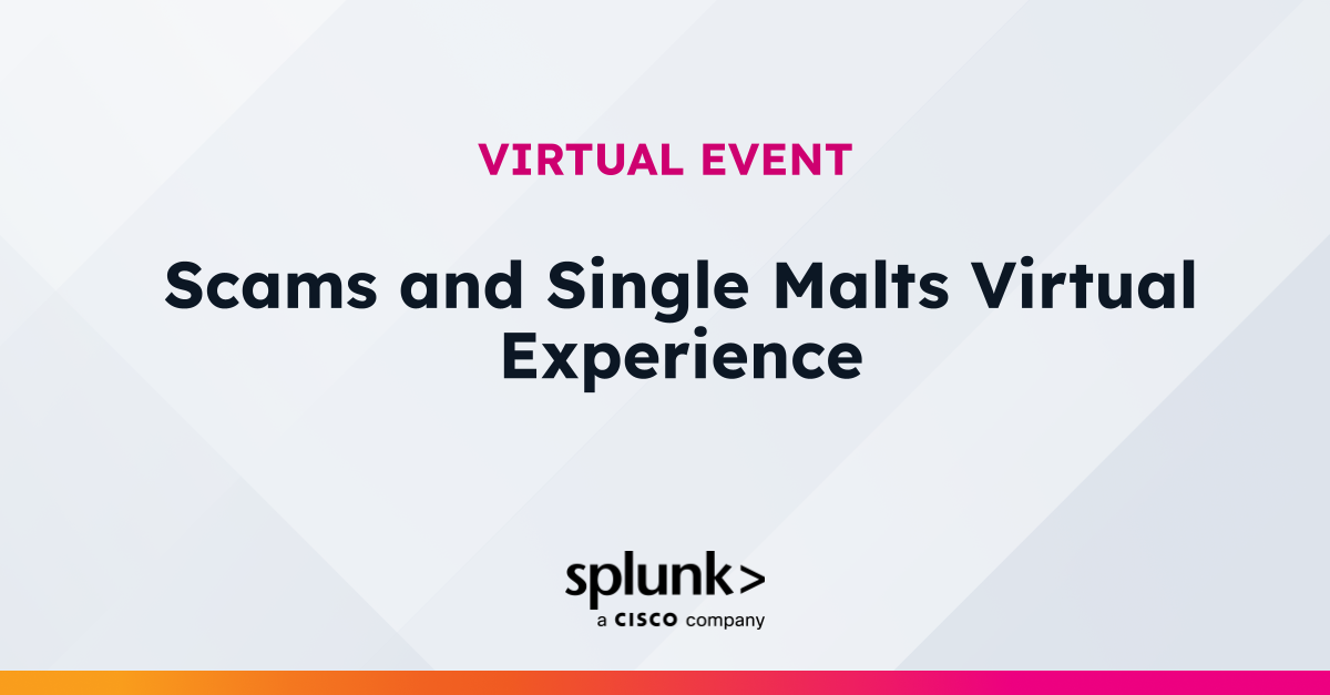 Scams and Single Malts Virtual Experience | Virtual Event | Splunk