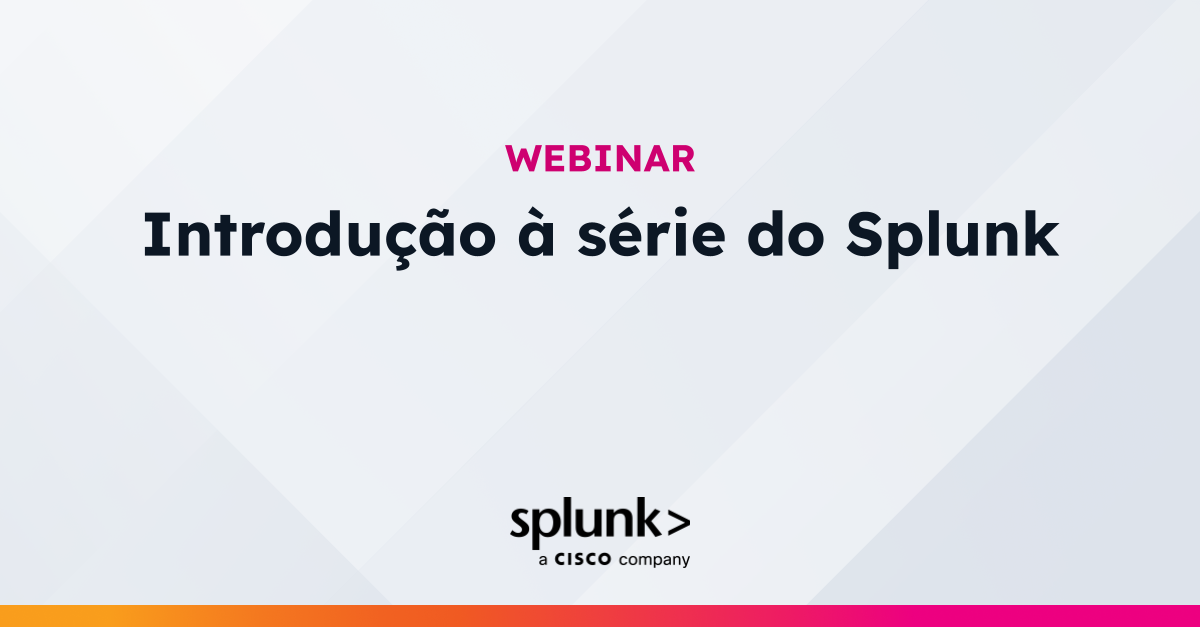 Introdução à série do Splunk | Virtual Event | Splunk