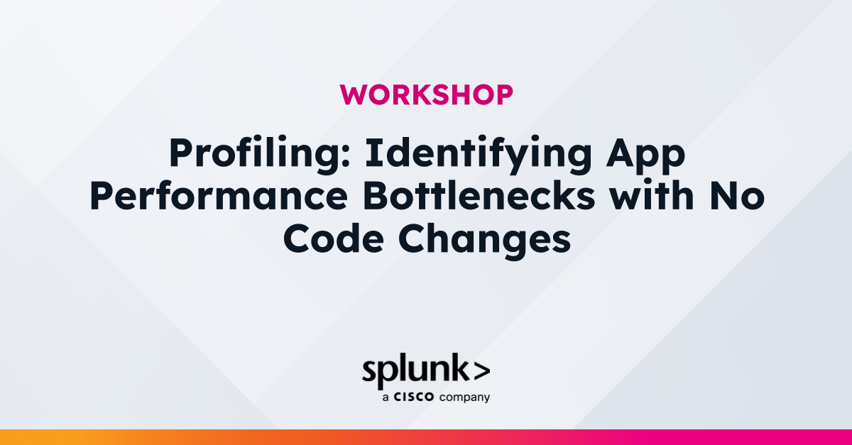 Profiling: Identifying App Performance Bottlenecks with No Code Changes | Virtual Event | Splunk