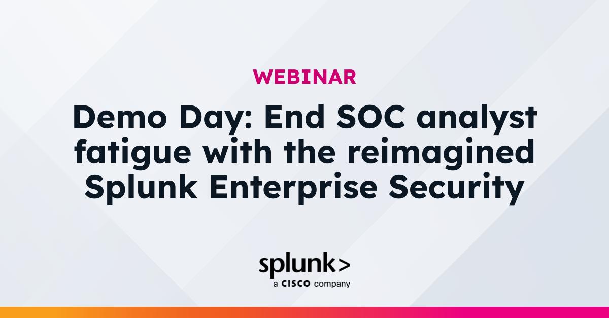 Demo Day: End SOC analyst fatigue with the reimagined Splunk Enterprise Security | Virtual Event ...
