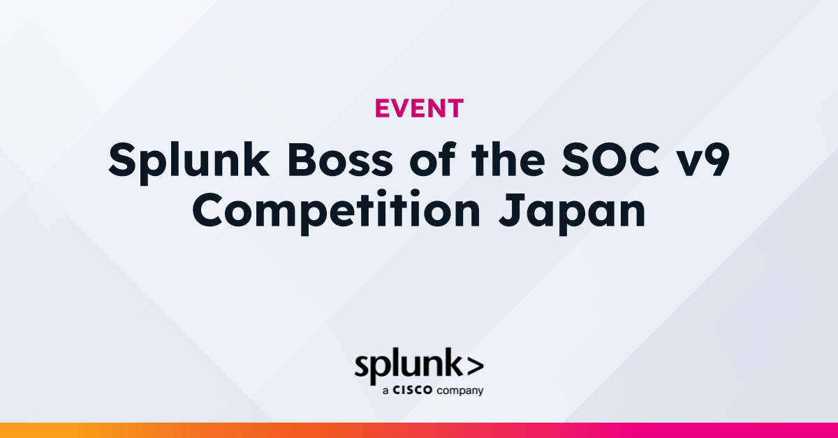 Splunk Boss of the SOC v9 Competition in Tokyo | 〒102-8282 東京都千代田区紀尾井町1 ...