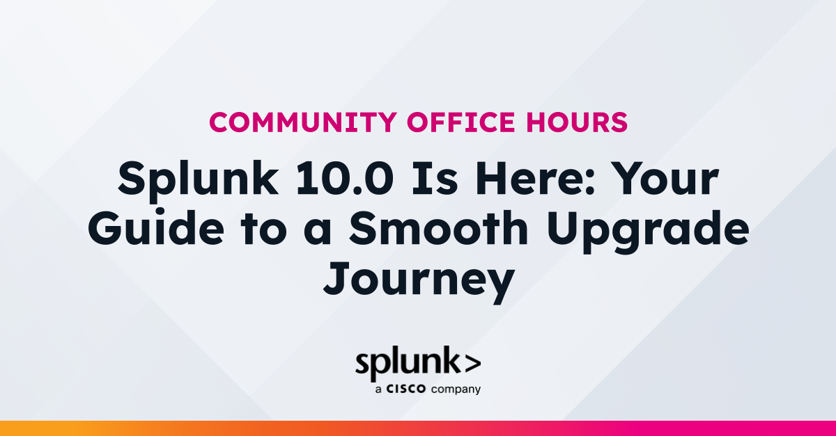 Splunk 10.0 Is Here: Your Guide to a Smooth Upgrade Journey | Virtual Event | Splunk