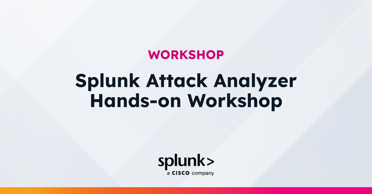 Splunk Attack Analyzer Hands-on Workshop | Virtual Event | Splunk